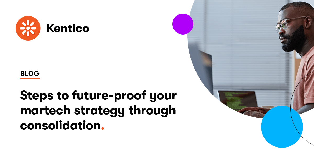 Steps to future-proof your martech strategy through consolidation | Kentico
